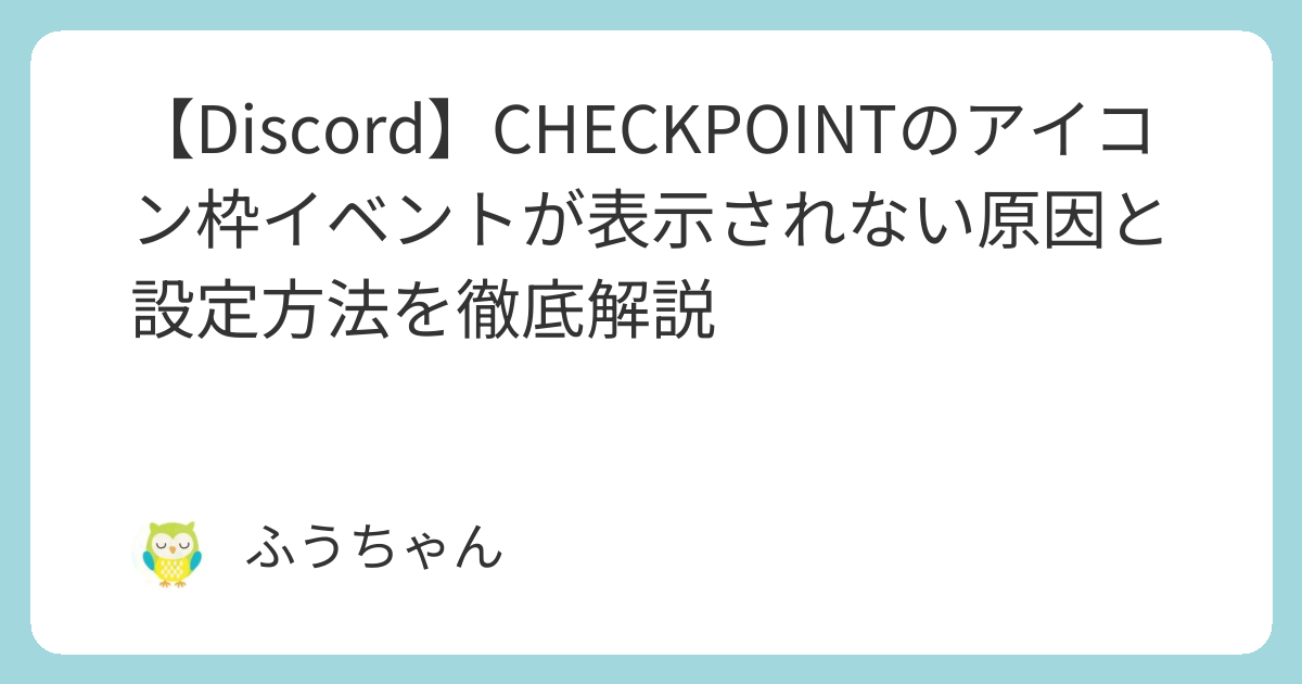 【Discord】CHECKPOINTのアイコン枠イベントが表示されない原因と設定方法を徹底解説 | ふうちゃんメモ